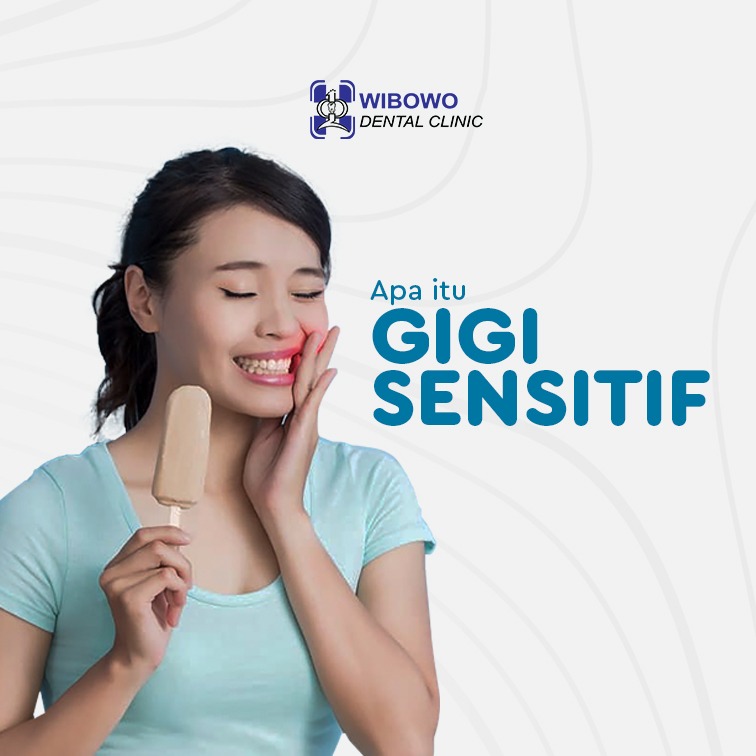 Gigi Sensitif, Penyebab dan Penanganannya - Wibowo Dental Clinic